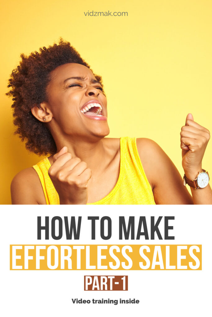 How to make Effortless Sales – Part 1 – VidzMak